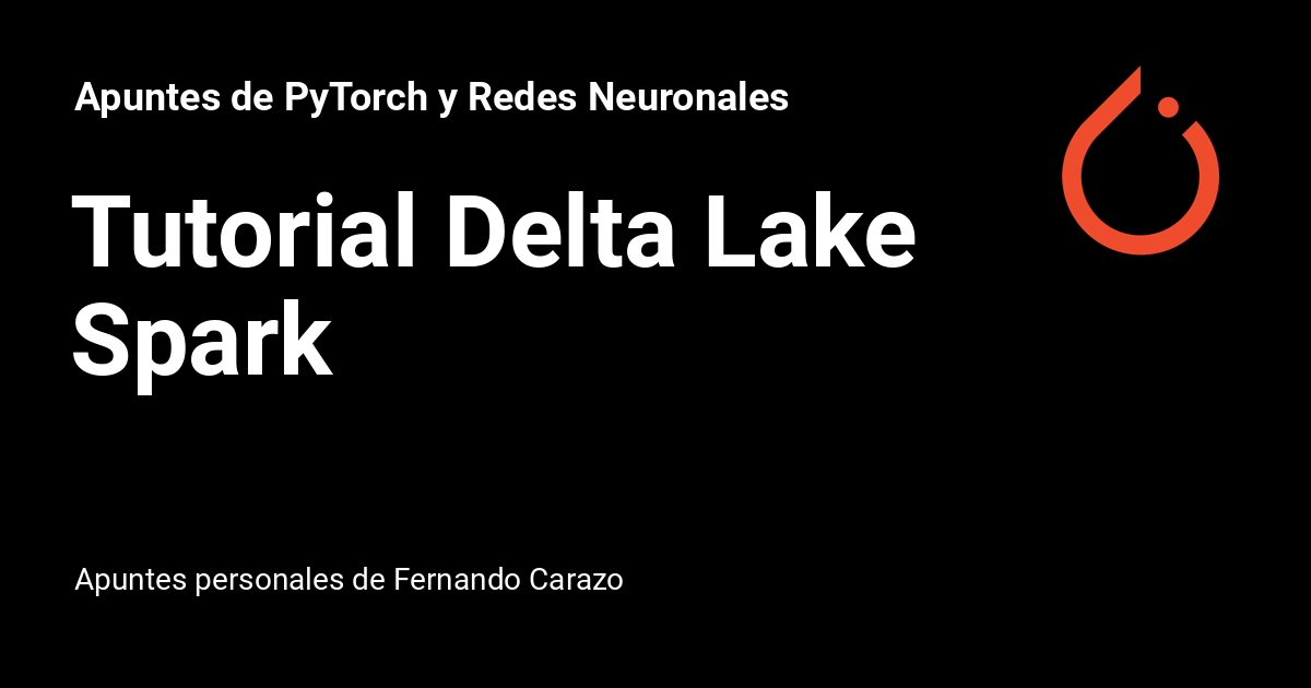 Tutorial Delta Lake Spark - Apuntes de PyTorch y Redes Neuronales